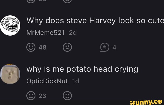 SS Why does steve Harvey look so cute MrMemeS21 why is me potato head ...