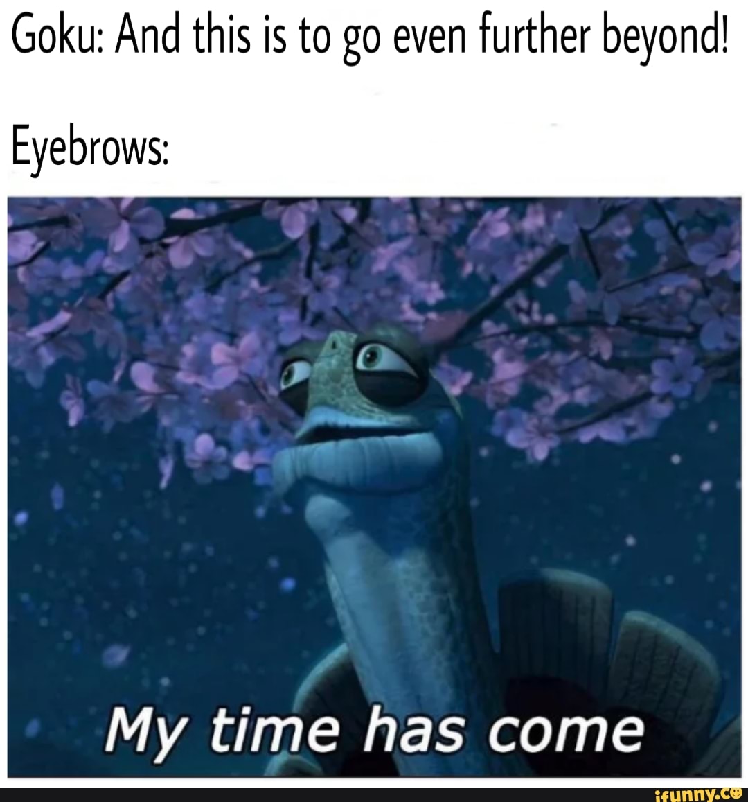 Goku: And this is to go even further beyond! Eyebrows: My time has come ...
