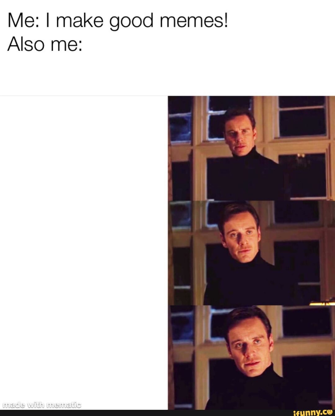 Me: I make good memes! Also me: - iFunny