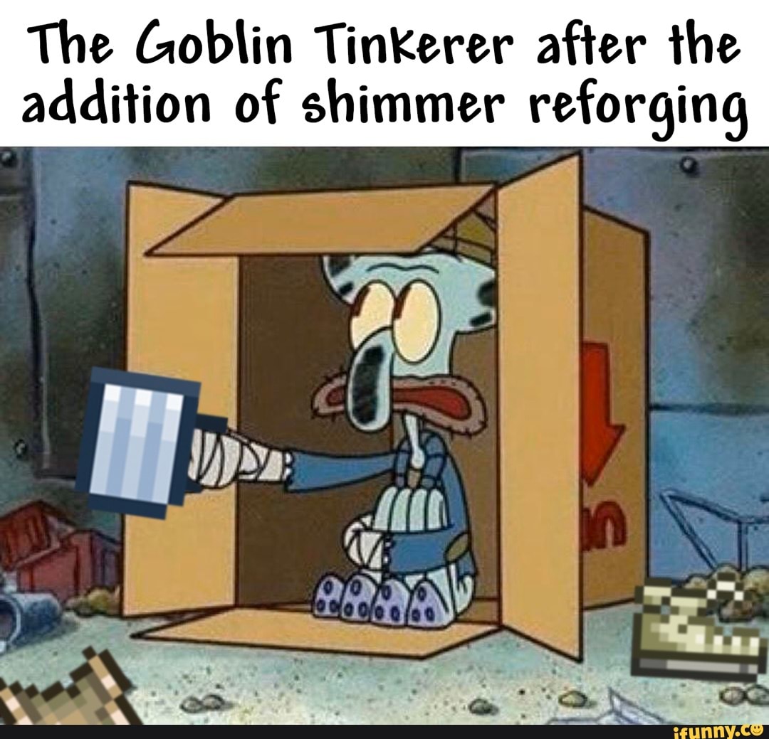 The Goblin Tinkerer after the addition of shimmer reforging I - iFunny