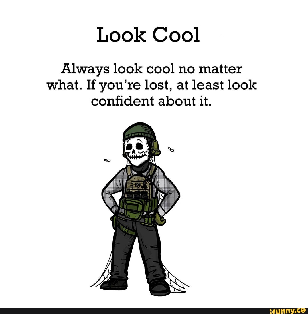 Look Cool Always look cool no matter what. If you're lost, at least ...