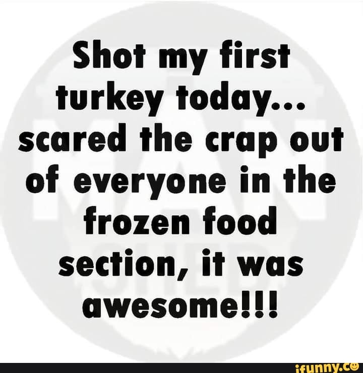 Shot my first turkey today... scared the crap out of everyone in the ...