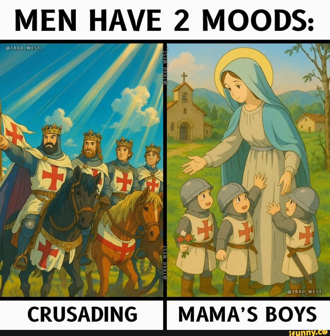 MEN HAVE 2 MOODS: CRUSADING I MAMA'S BOYS - iFunny