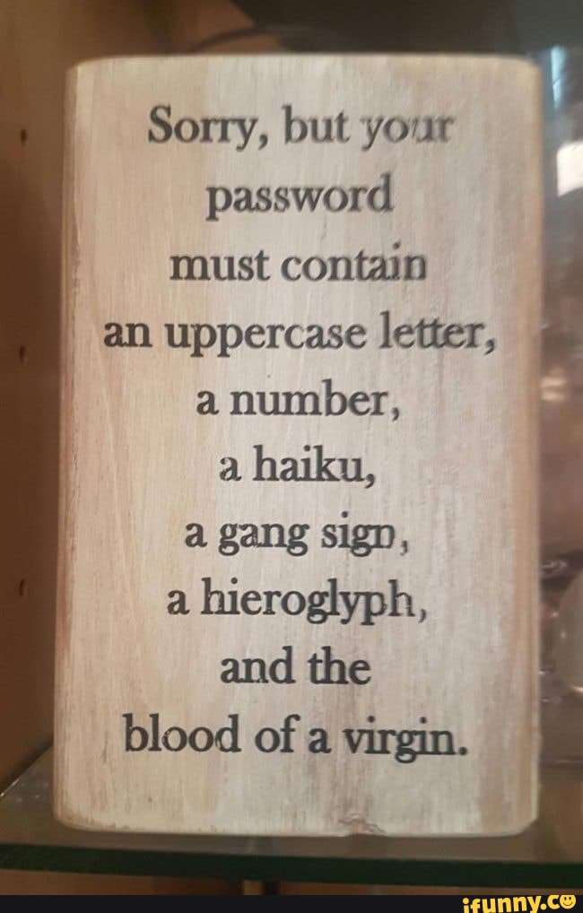 Sorry, but your password must contain I an uppercase letter, a number ...