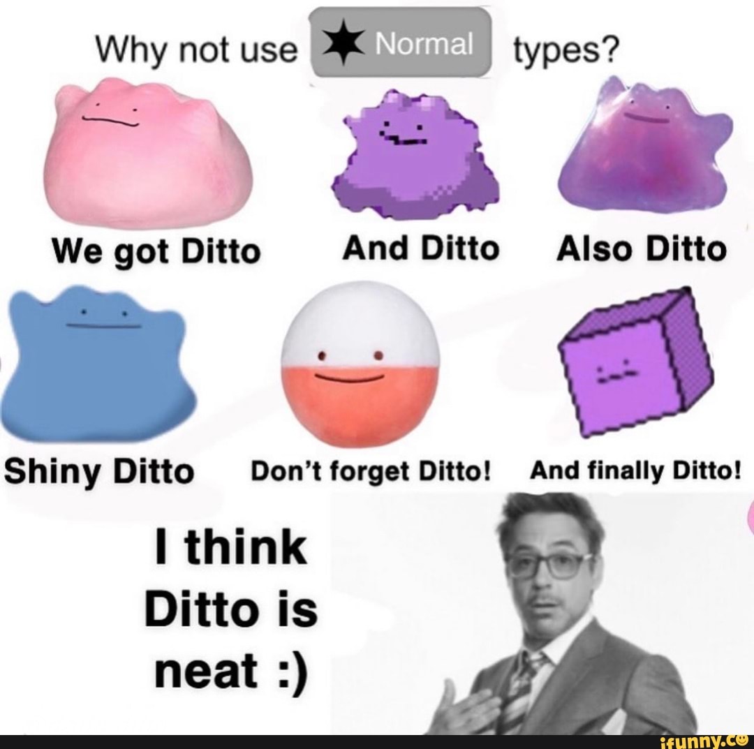 Why not use Norma types We got Ditto And Ditto Also Ditto NY Shiny ...