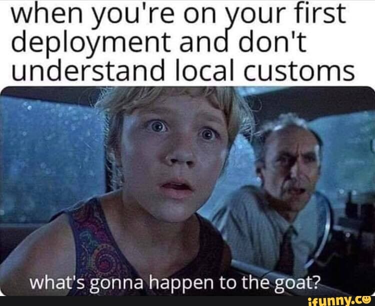 When you're on our first deployment an don't understand local customs ...
