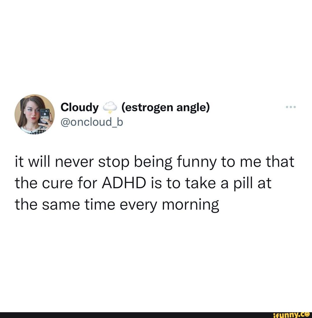 Cloudy (estrogen angle) it will never stop being funny to me that the ...