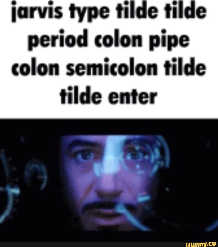 Jarvis type tilde tilde period colon pipe colon semicolon tilde tilde ...