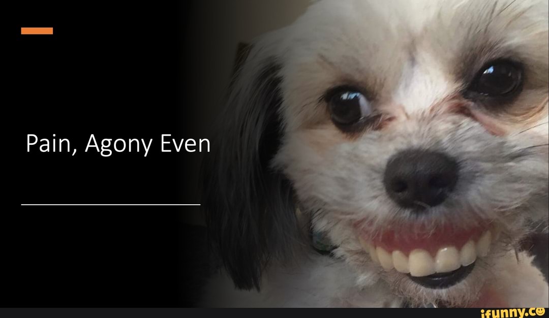 Pain, Agony Even - )