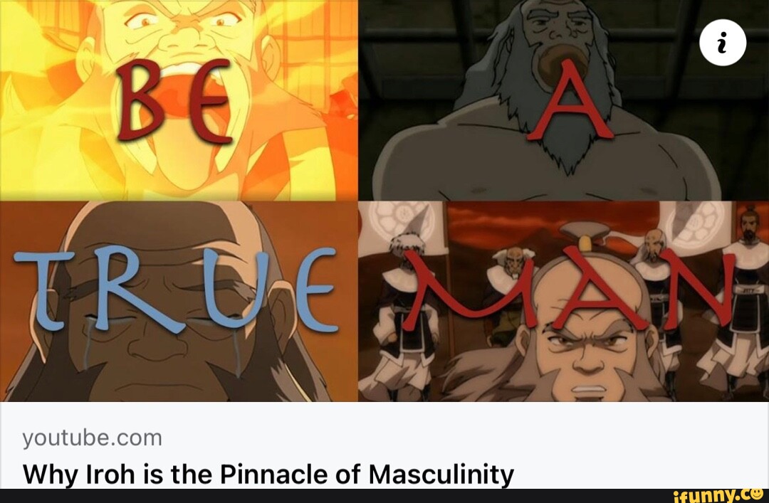 4! I Why Iroh is the Pinnacle of Masculinity - iFunny
