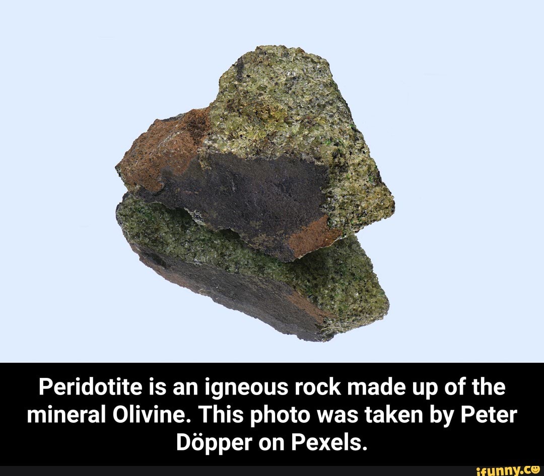 Peridotite is an igneous rock made up of the mineral Olivine. This ...