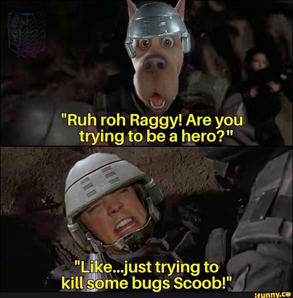 #funny #starship_troopers #scooby-doo #shitpost - "Ruh roh Raggy! Are ...