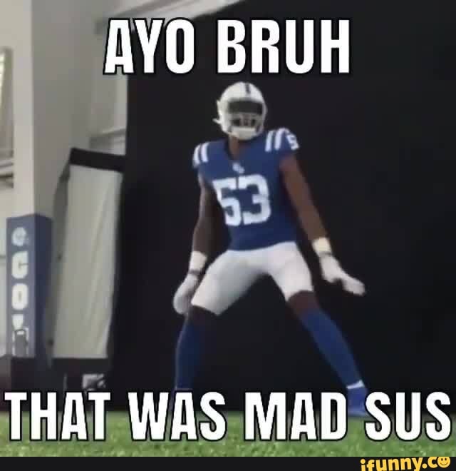 AYO BRUH THAT WAS MAD SUS - iFunny