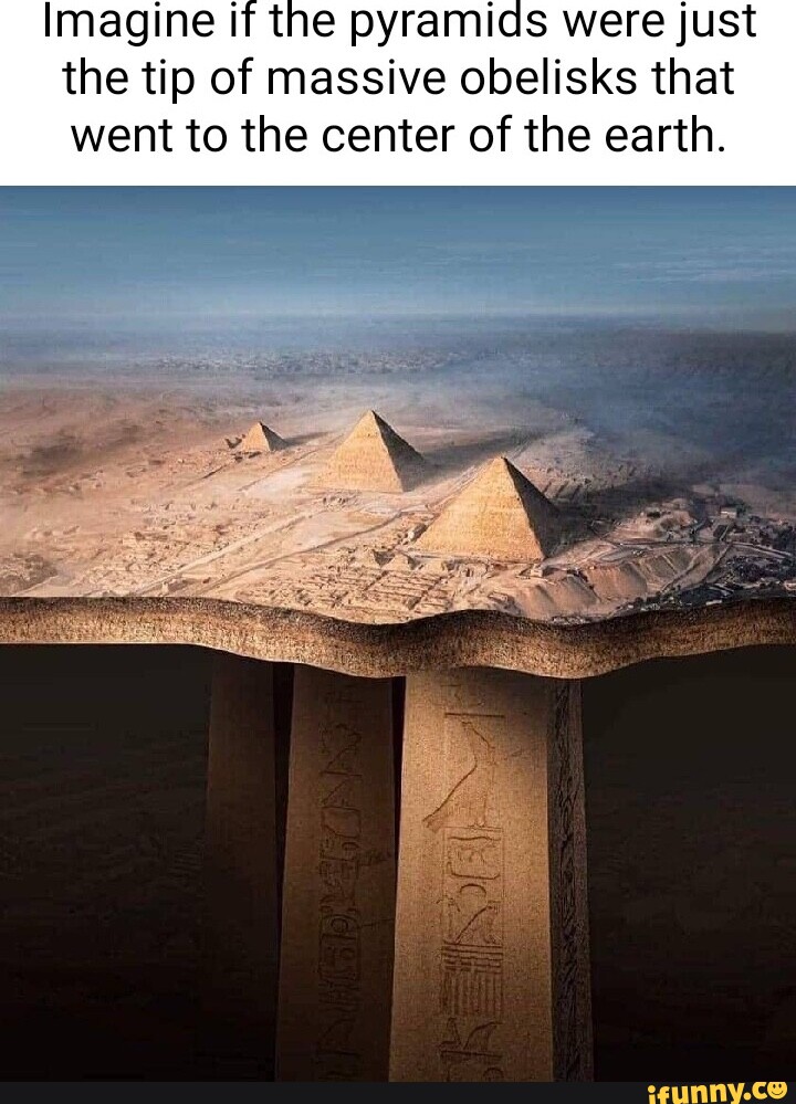 Imagine if the pyramids were just the tip of massive obelisks that went ...
