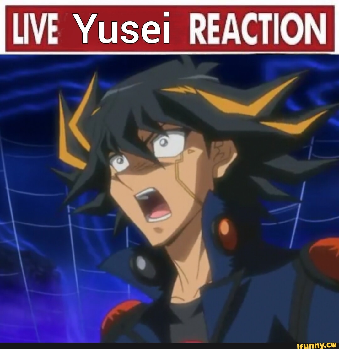 LIVE Yusei REACTION - iFunny