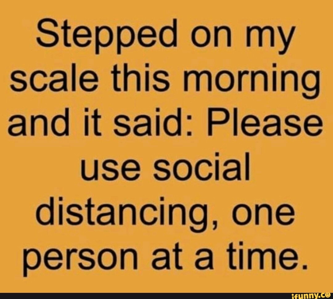 Stepped on my scale this morning and it said: Please use social ...