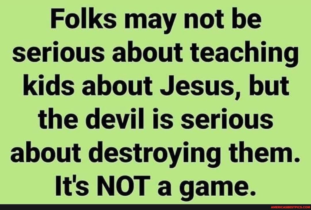 Folks may not be serious about teaching kids about Jesus, but the devil ...