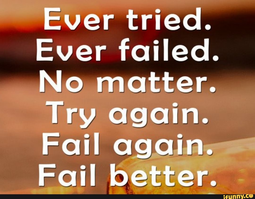 Ever tried. Ever failed. No matter. Try again. Fail again. Fail better ...
