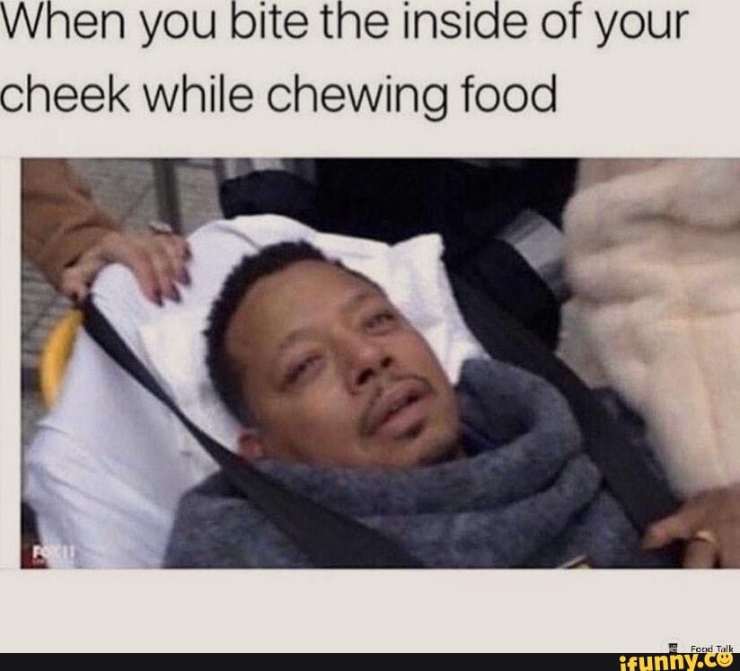 When you bite the inside of your cheek while chewing food - iFunny