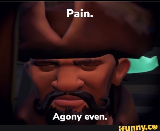 Pain. Agony even. - iFunny