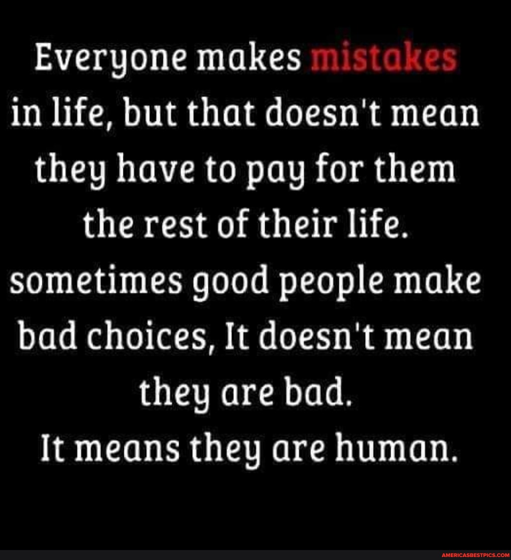 Everyone makes in life, but that doesn't mean they have to pay for them ...