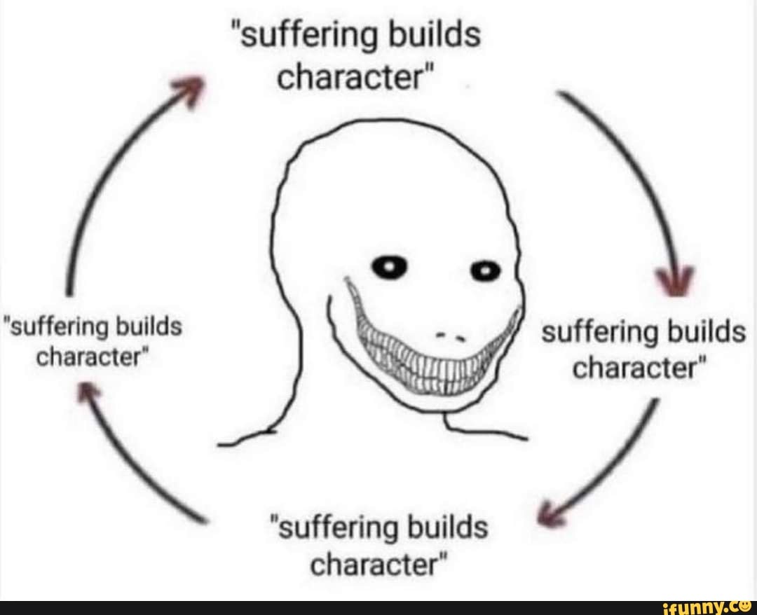 "suffering builds character' "suffering builds suffering builds ...
