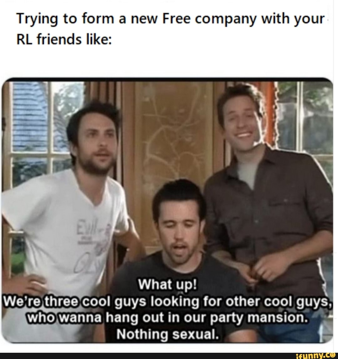 Trying to form a new Free company with your RL friends like: K & We're ...