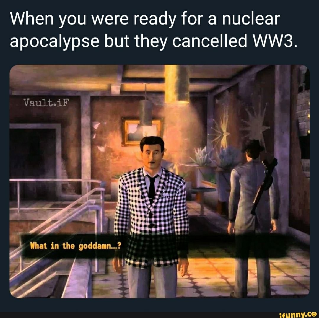 When you were ready for a nuclear apocalypse but they cancelled WW3 ...