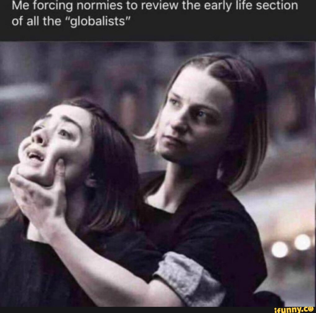 Me forcing normies to review the early life section of all the ...