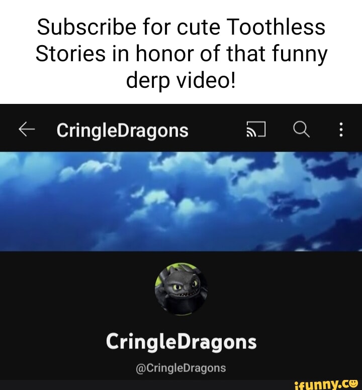 Subscribe for cute Toothless Stories in honor of that funny derp video ...