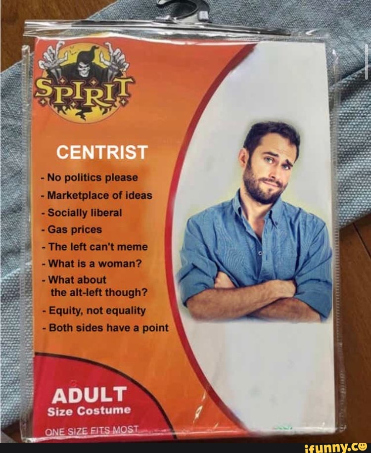 CENTRIST _ polities please of ideas = Gas priecs The can't meme oWhet a ...