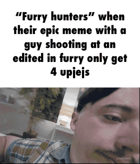 "Furry hunters" when their epic meme with a guy shooting at an edited ...