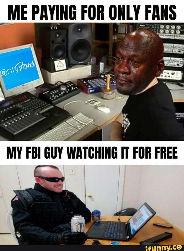 The fbi guys is proly like wtf is this guys mental state - ME PAYING ...