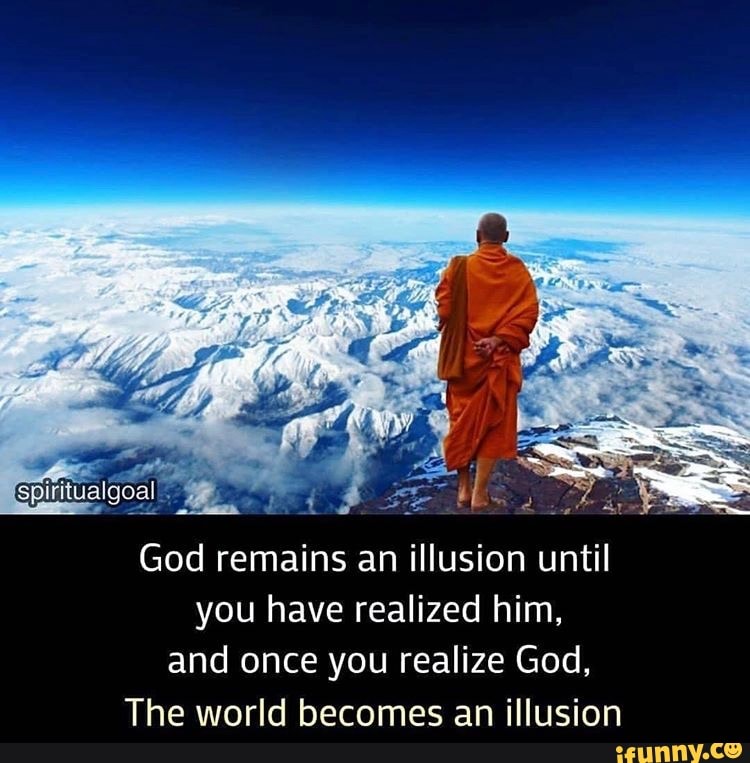 God remains an illusion until you have realized him, and once you ...