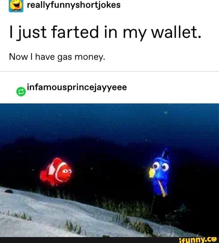 ? Ijust farted in my wallet. Now I have gas money. - iFunny