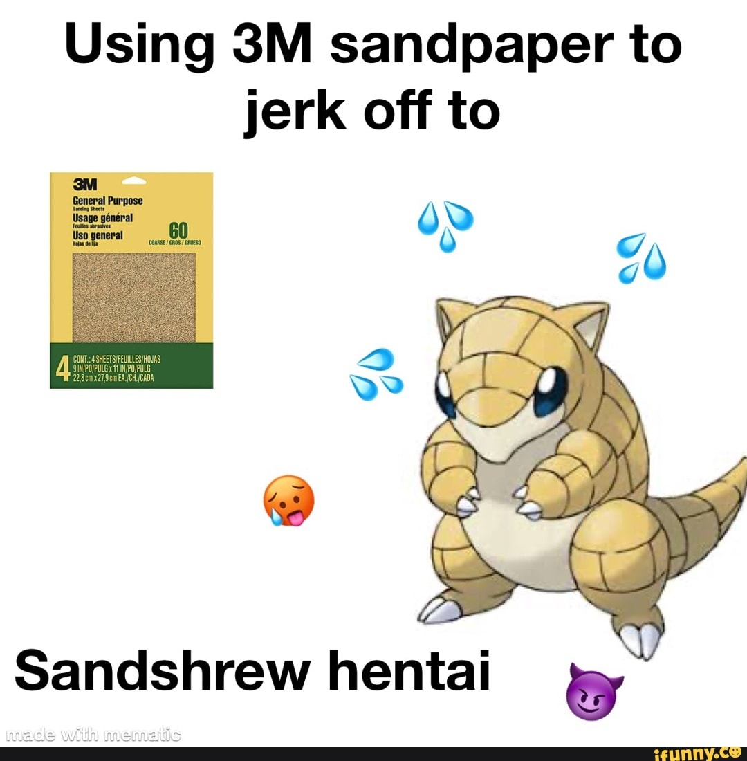 Using sandpaper to jerk off to op Sandshrew hentai with - iFunny