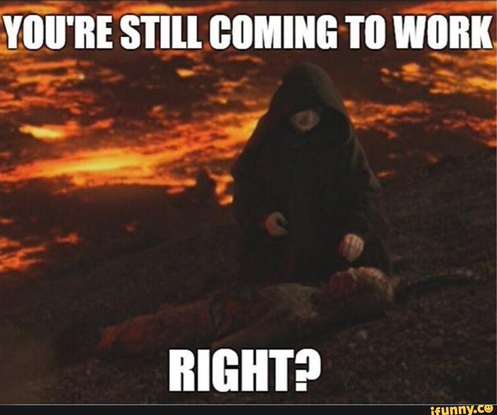 YOU'RE STILL COMING TO WORK RIGHT? - iFunny