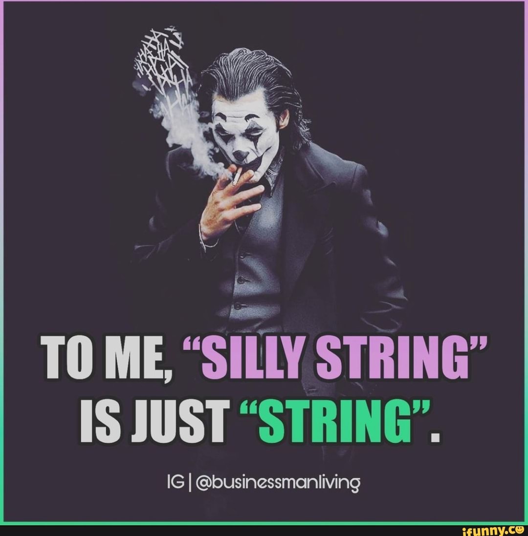 TO ME, "SILLY STRING" IS JUST "STRING'. IG I @businessmanliving - iFunny