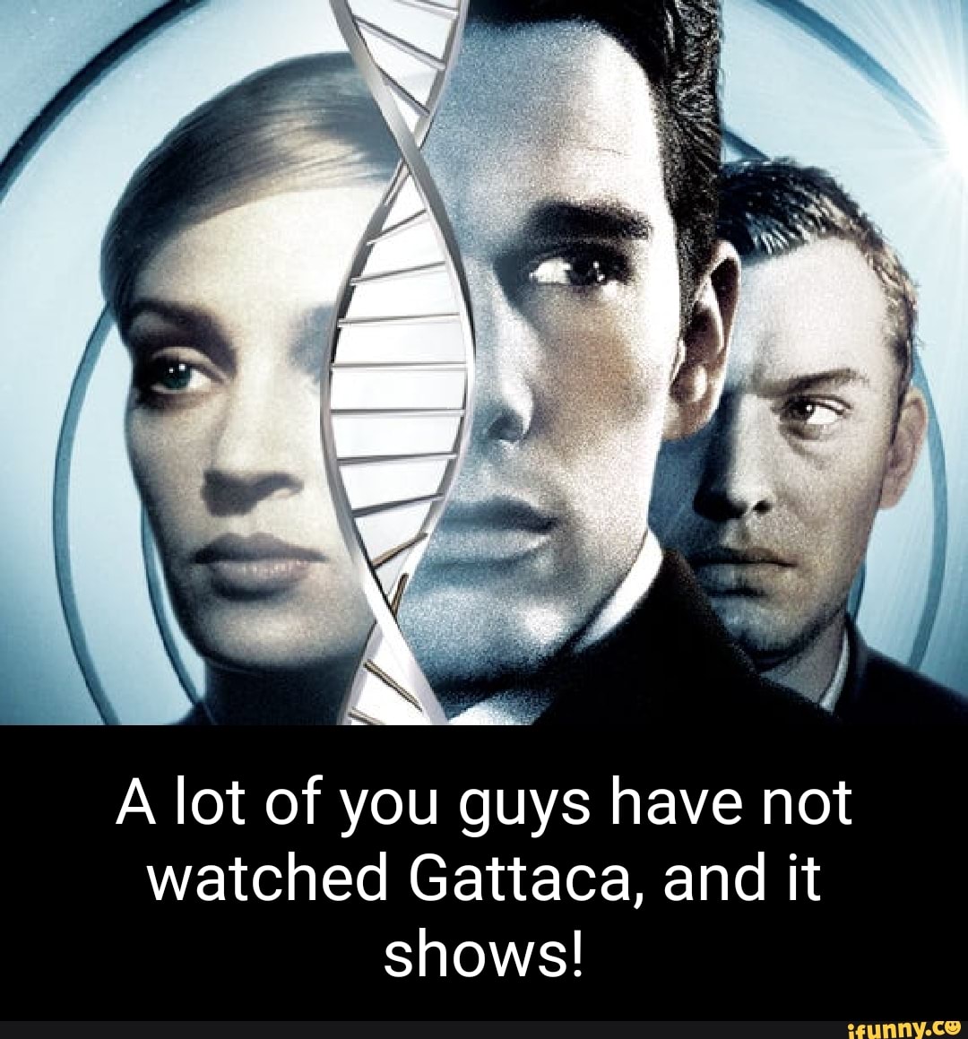 Gattaca memes. Best Collection of funny Gattaca pictures on iFunny