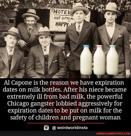 Al Capone is the reason we have expiration dates on milk bottles. After ...