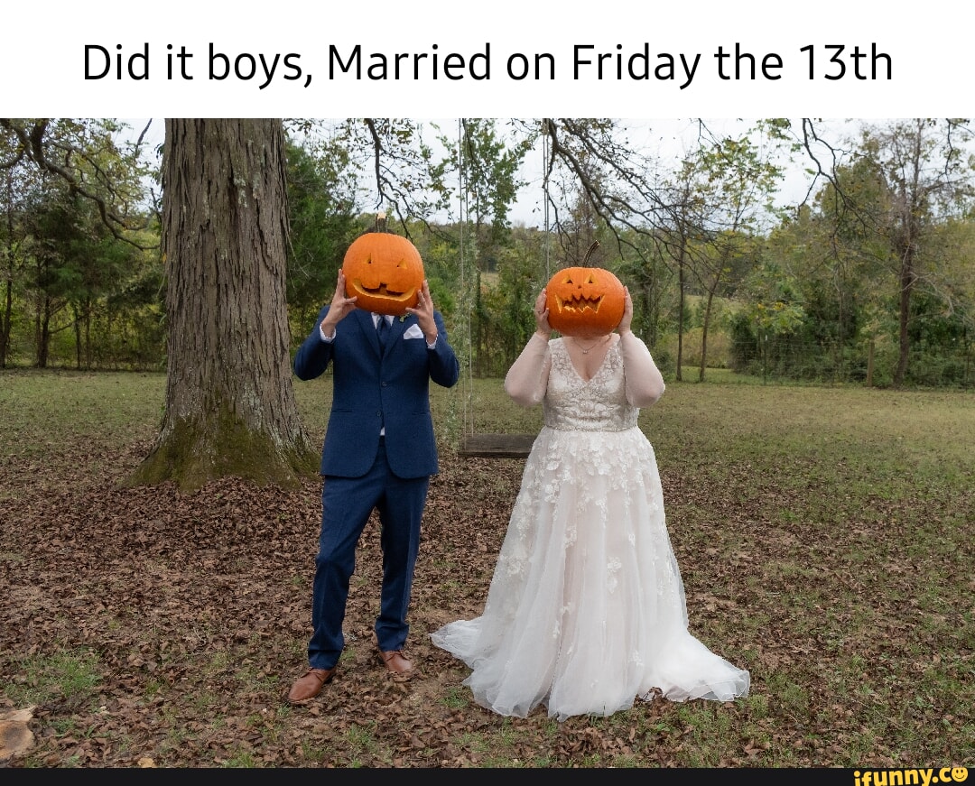 Did it boys, Married on Friday the 13th - iFunny