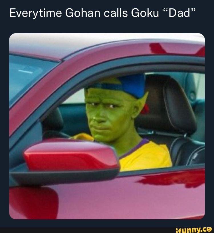 Everytime Gohan calls Goku "Dad" - iFunny
