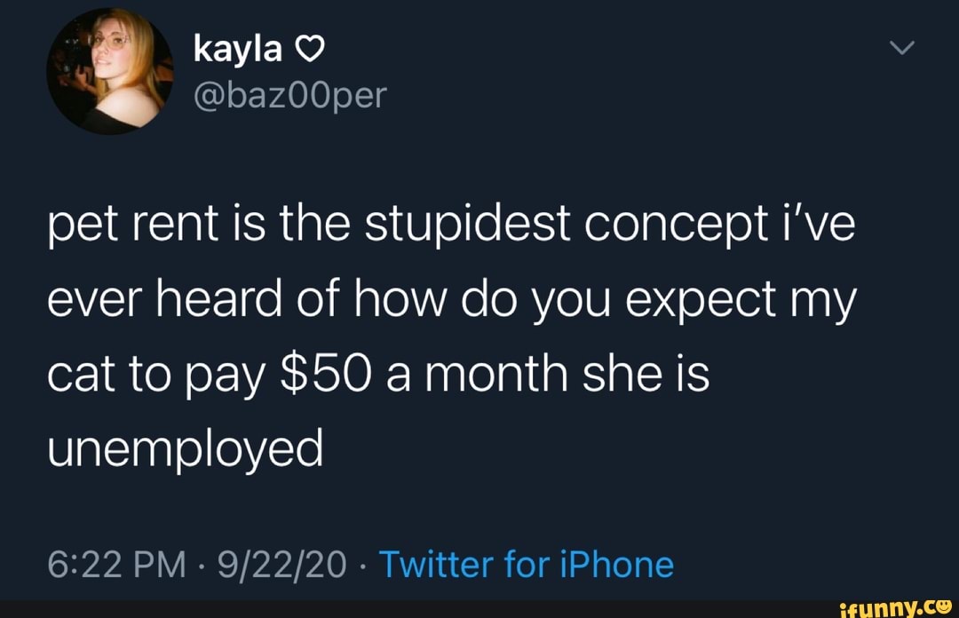 Kayla 9 @bazOOper pet rent is the stupidest concept i've ever heard of ...