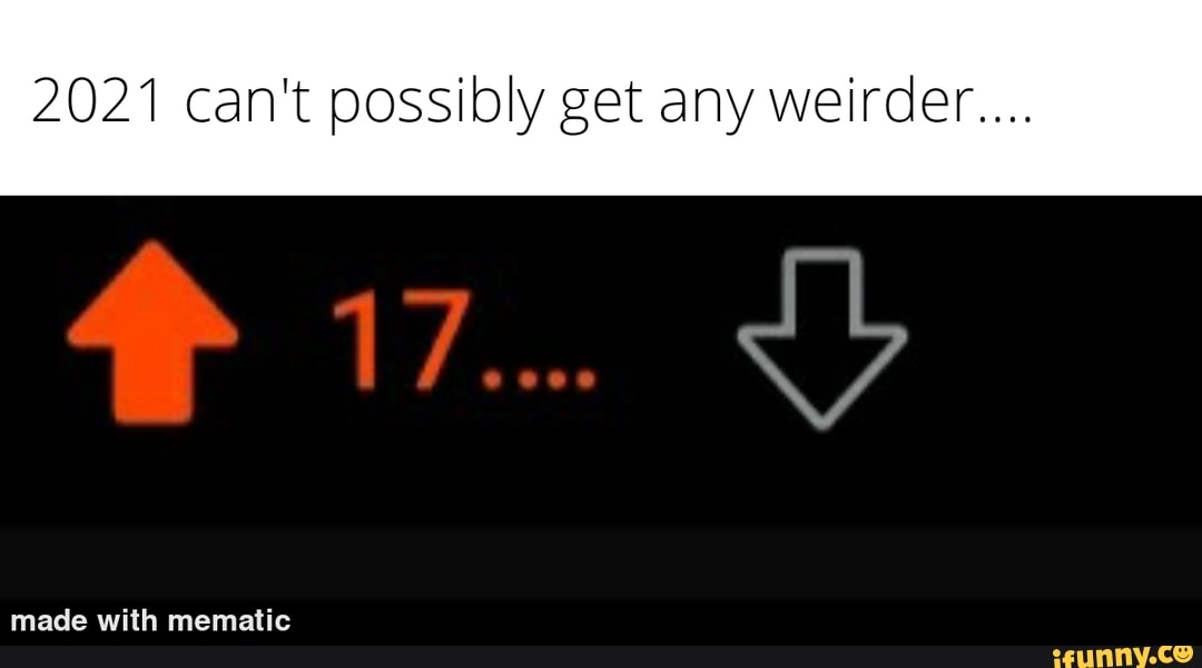 2021 can't possibly get any weirder.... mada with mamatic - iFunny