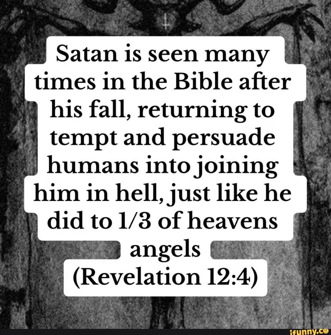 Satan is seen many times in the Bible after his fall, returning to I ...