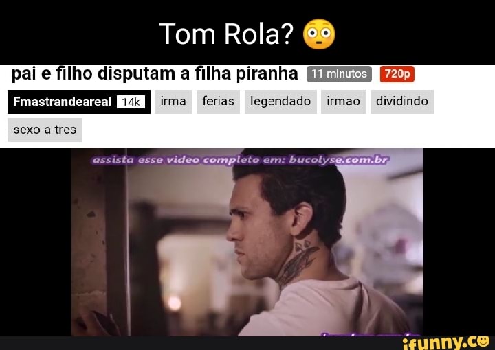 Tom Rola? & pai e filho disputam a filha piranha [720p] irma ferias ...