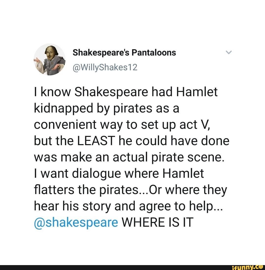 Shakespeare's Pantaloons @WillyShakes12 I know Shakespeare had Hamlet ...