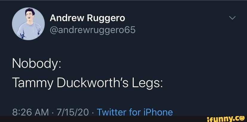 Andrew Ruggero @andrewruggero65 Nobody: Tammy Duckworth's Legs: AM ...