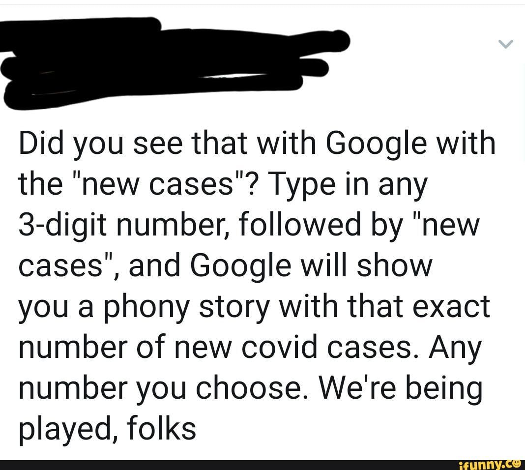 Did you see that with Google with the "new cases"? Type in any 3-digit ...