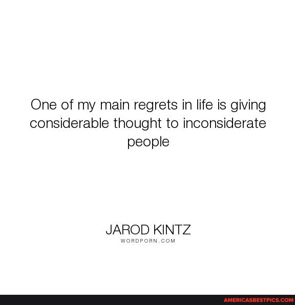 One of my main regrets in life is giving considerable thought to ...